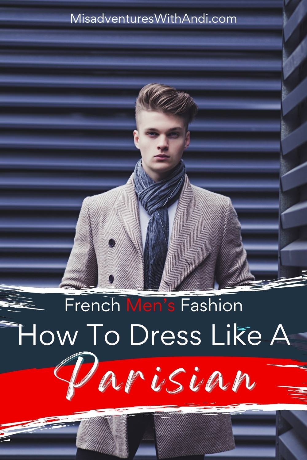 French Men’s Fashion - How To Dress Like A Parisian Man